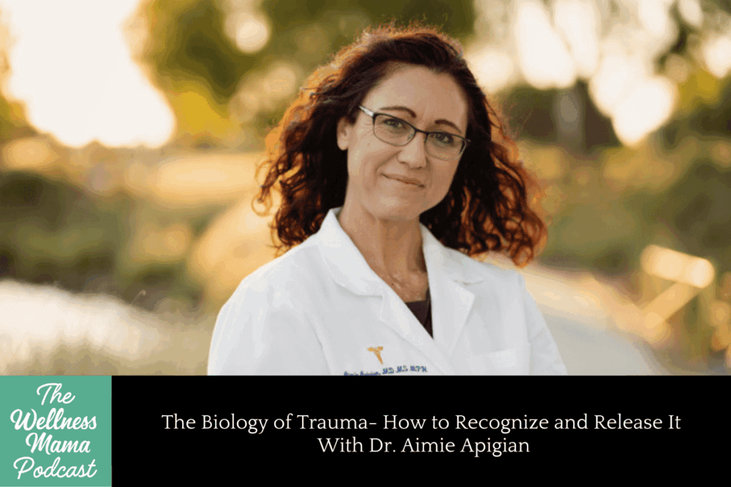 The Biology of Trauma- How to Recognize and Release It with Dr. Aimie Apigian