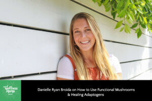 595: Danielle Ryan Broida on How to Use Functional Mushrooms & Healing ...