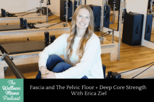 Fascia and The Pelvic Floor + Deep Core Strength With Erica Ziel