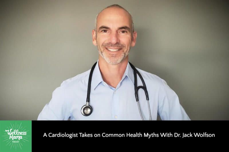 Dr. Jack Wolfson Takes On Common Heart Health Myths | Wellness Mama