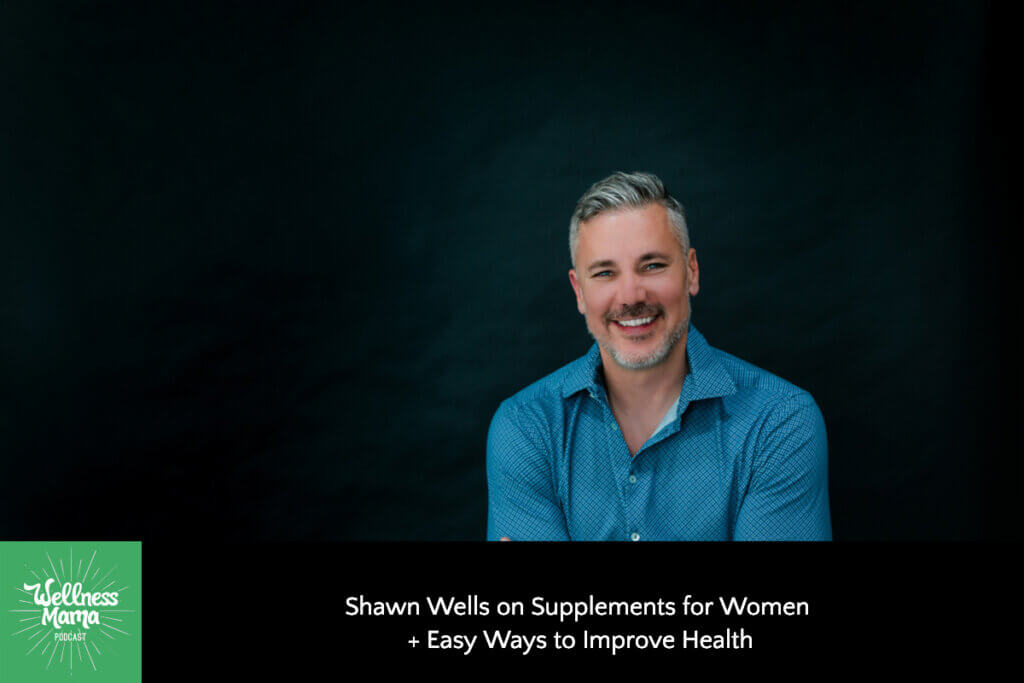 Shawn Wells on Supplements for Women + Easy Ways to Improve Health