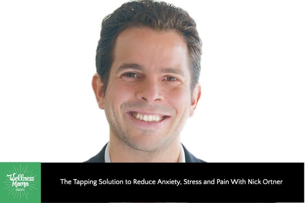 The Tapping Solution to Reduce Anxiety With Nick Ortner | Wellness Mama