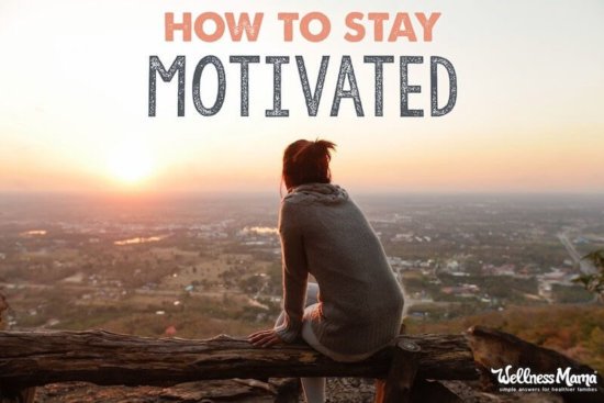 How to Stay Motivated for Better Health | Wellness Mama